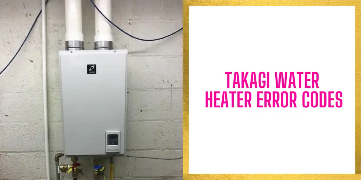 Takagi Water Heater Error Codes Ultimate Guide 